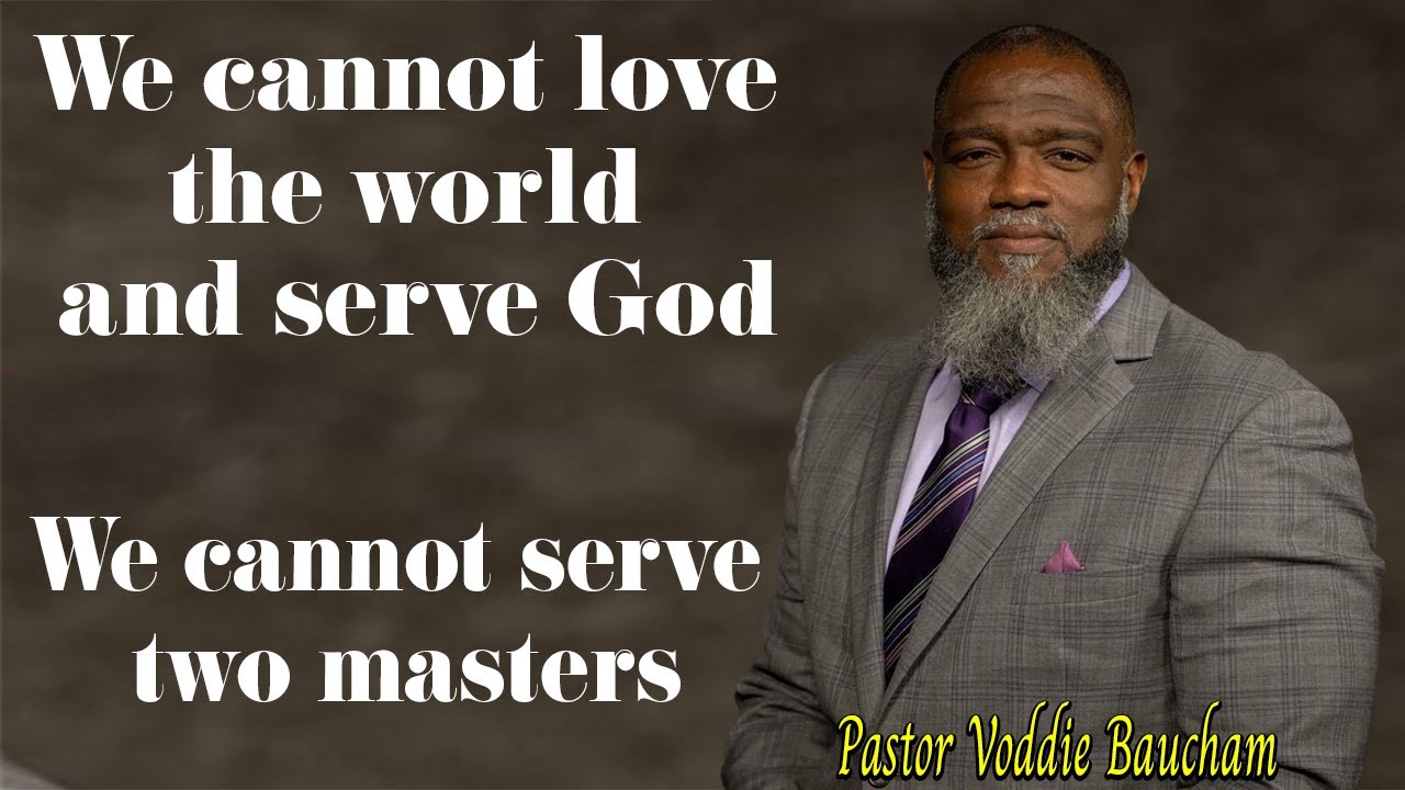 Voddie Baucham: We cannot serve two masters, we cannot love the world and serve God. # ...