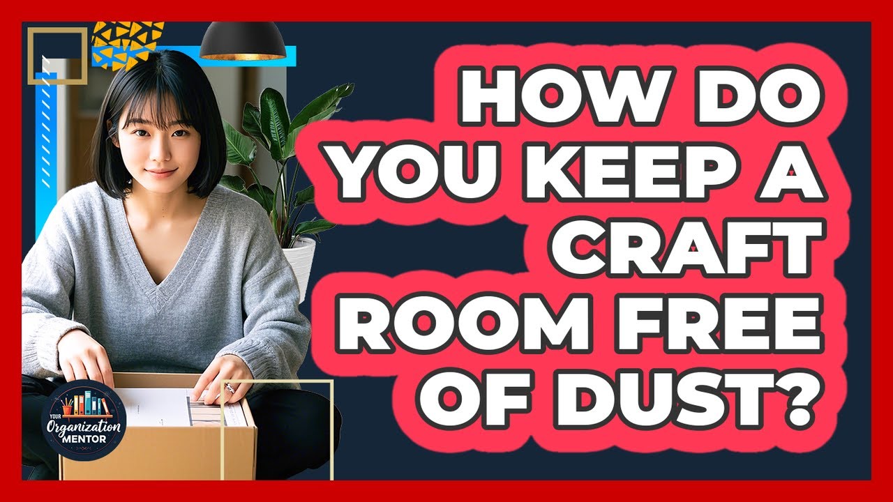 How Do You Keep A Craft Room Free Of Dust? - Your Organization Mentor ...