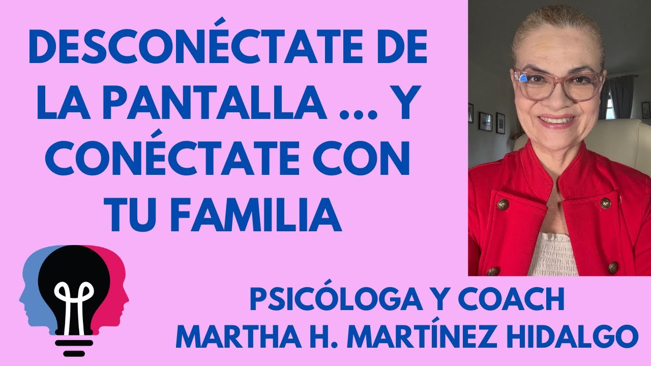 DESCONÉCTATE DE LA PANTALLA…Y CONÉCTATE CON TU FAMILIA.Psicóloga y ...