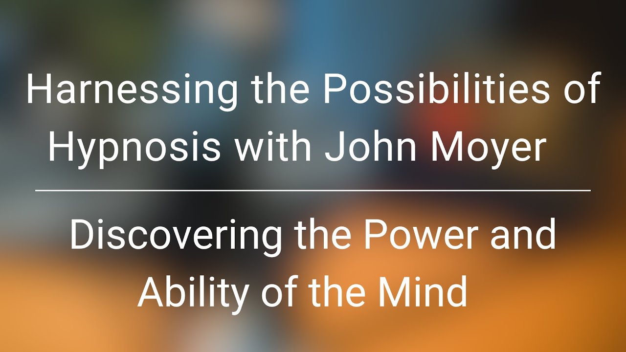 Harnessing the Possibilities of Hypnosis with John Moyer | Discovering the Power&Ability of the ...