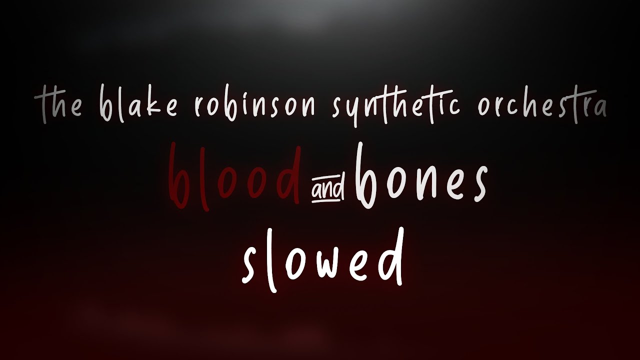 BLOOD AND BONES // THE BLAKE ROBINSON SYNTHETIC ORCHESTRA // SLOWED ...