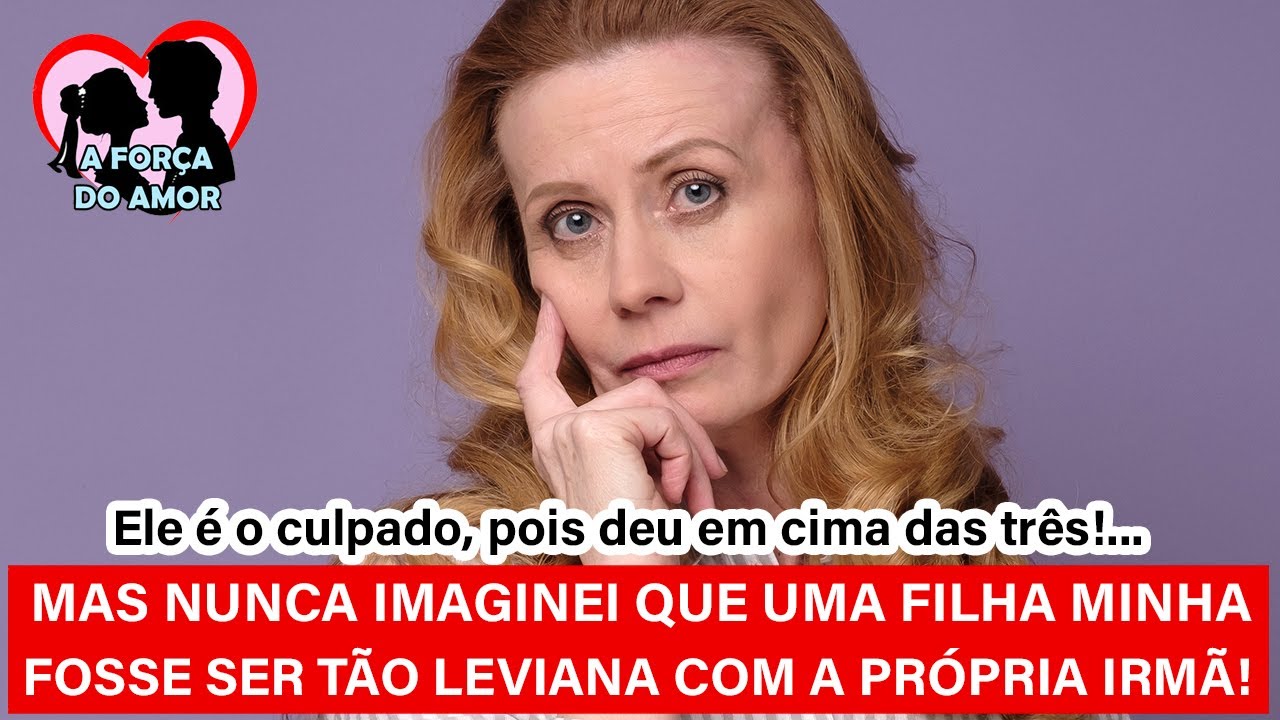 MAS NUNCA IMAGINEI QUE UMA FILHA MINHA FOSSE SER TÃO LEVIANA COM A ...