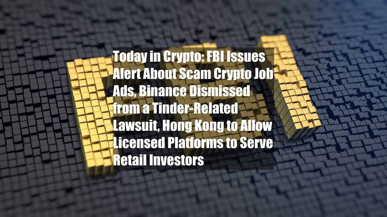 Today in Crypto: FBI Issues Alert About Scam Crypto Job Ads, Binance ...