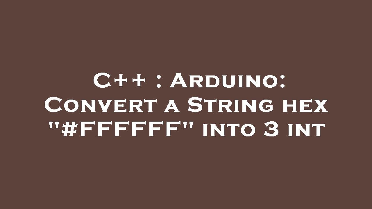 C Arduino Convert A String Hex Ffffff Into 3 Int Youtube