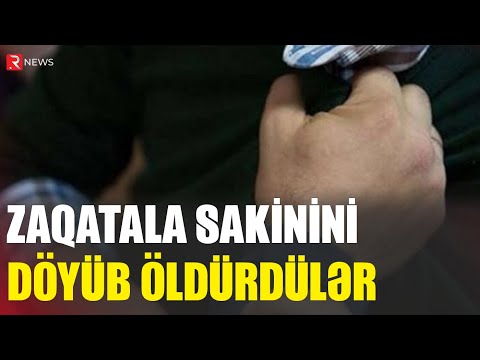 Zaqatala sakinini döyüb öldürdülər - RTV