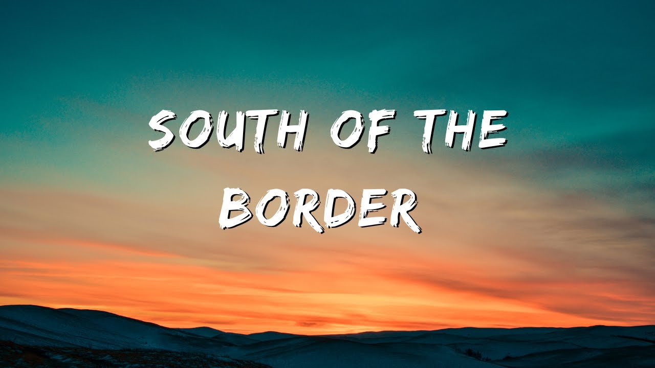 Ed Sheeran - South of the Border (Lyrics) feat. Camila Cabello, Cardi B ...