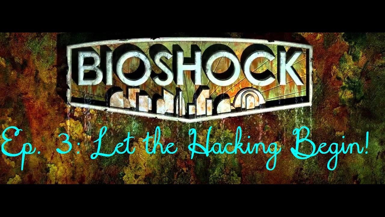 BioShock Ep. 3: Let the Hacking Begin! - YouTube