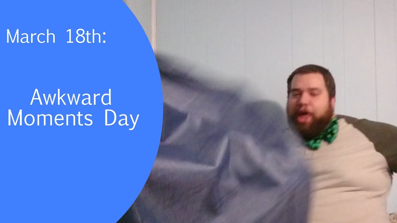 Holiday Everyday, March 18th: Awkward Moments Day - YouTube