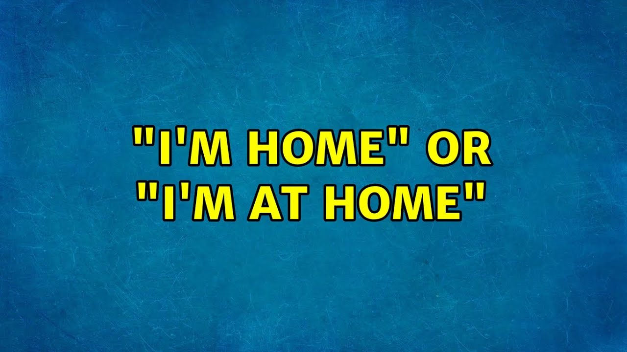 "I'm home" or "I'm at home" (3 Solutions!!) - YouTube