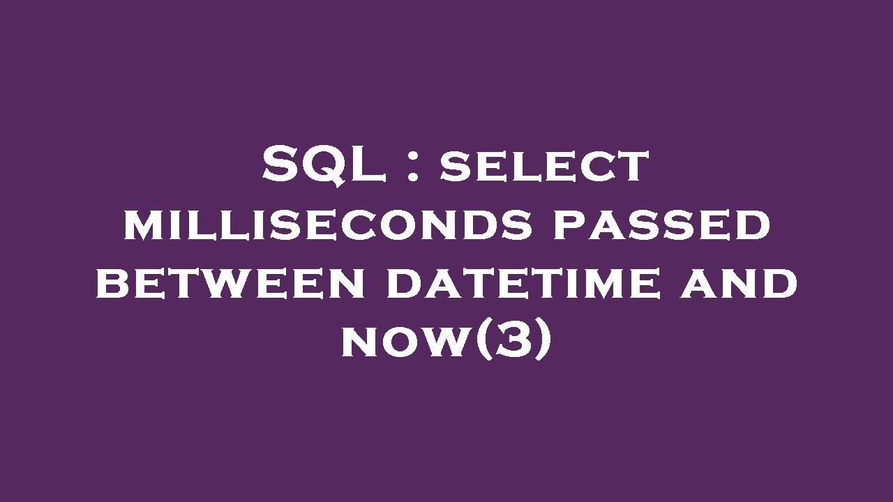 SQL Select Milliseconds Passed Between Datetime And Now 3 YouTube sql-select-milliseconds-passed-between-datetime-and-now-3-youtube
