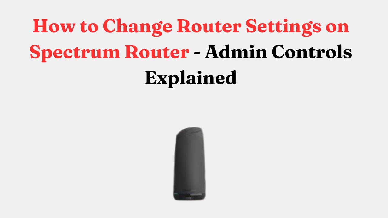 How to Change Router Settings on Spectrum Router - Admin Controls ...