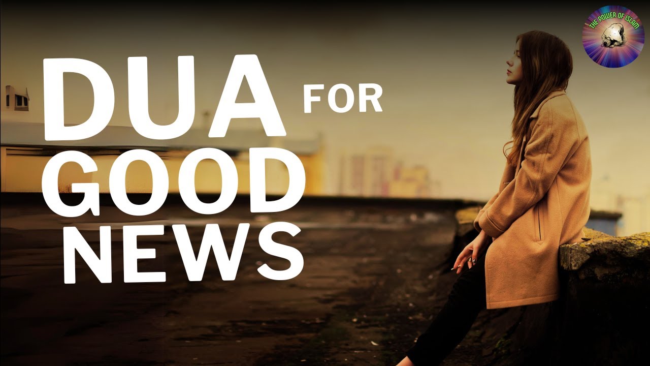 DUA TO GET GOOD NEWS AND GIVE YOU EVERYTHING YOU NEED IT - YouTube