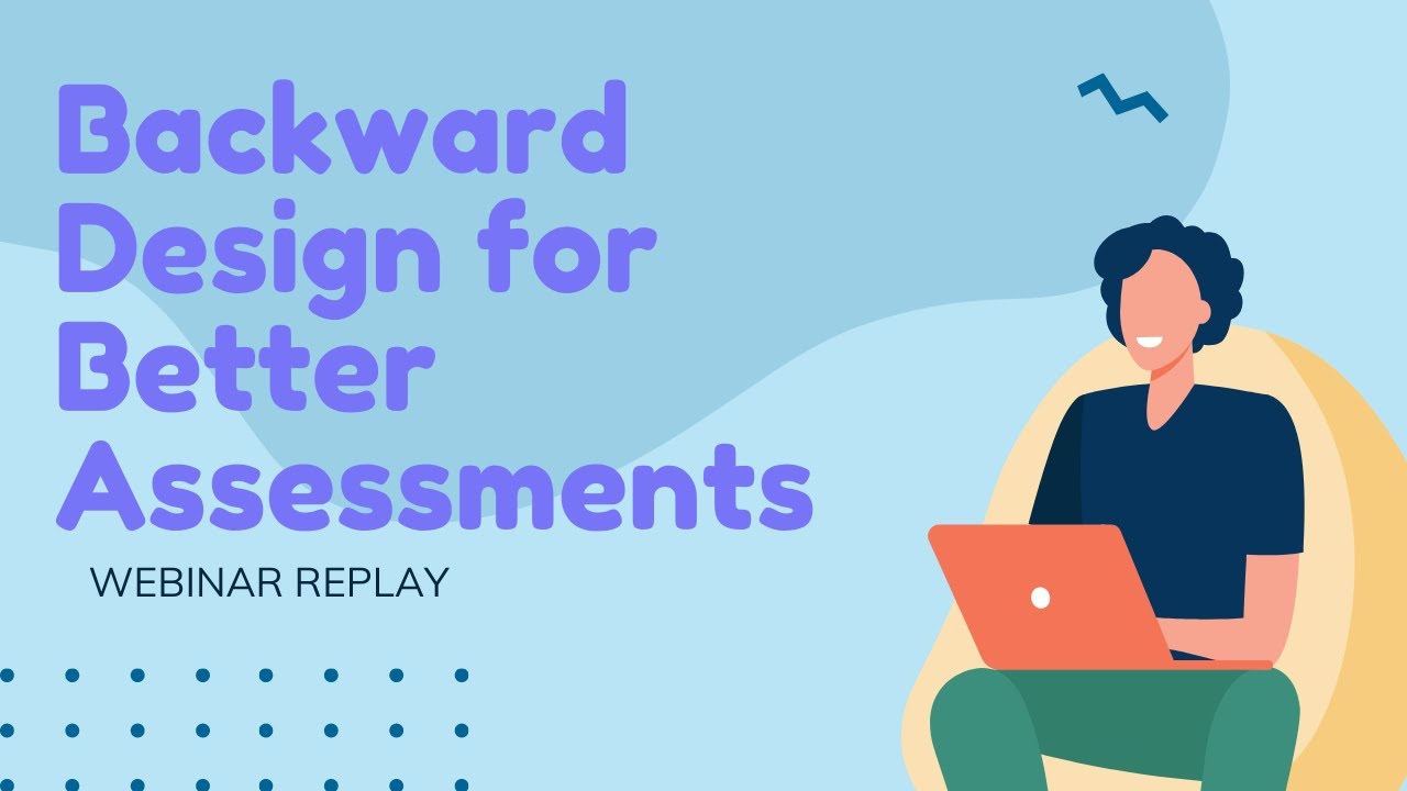 Backwards Design For Better Assessments | An Extempore & CSCTFL Webinar ...