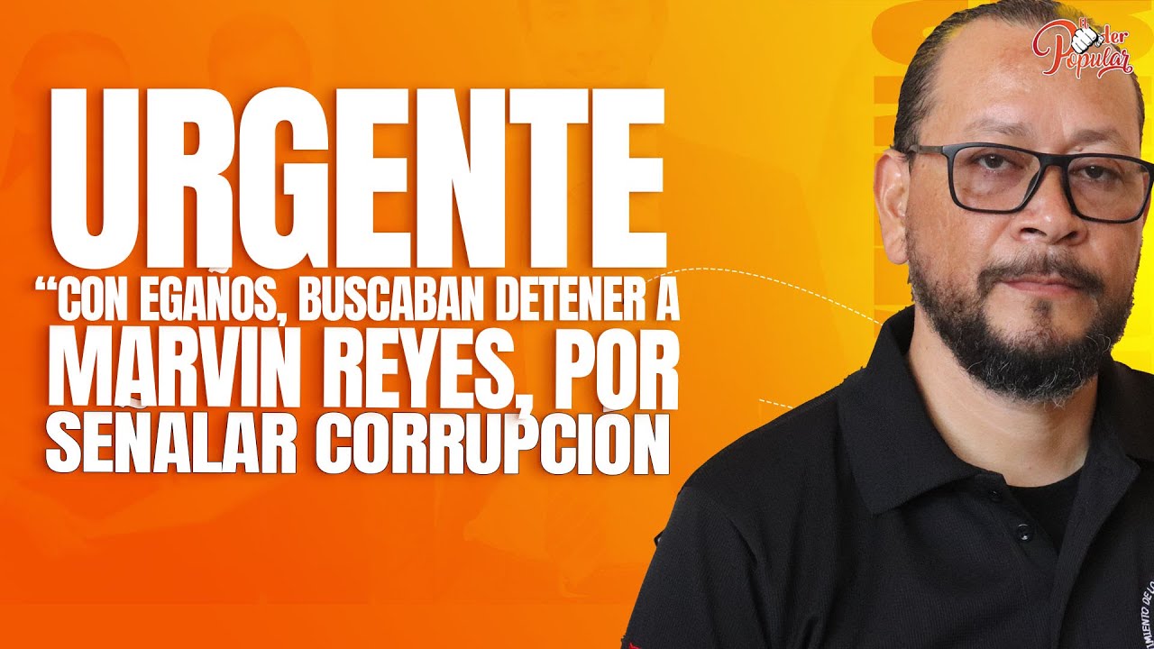 URGENTE, CON ENGAÑOS PRETENDÍAN DETENER A MARVIN REYES POR SEÑALAR ...