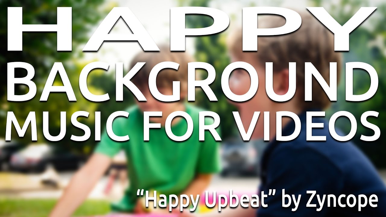 Happy Background Music For Videos | Happy Upbeat by Zyncope - YouTube