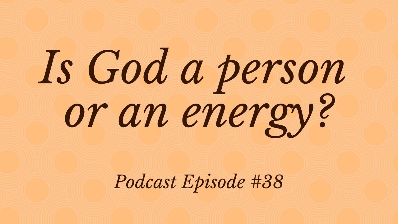 Simple Living, High Thinking Ep #38: Is God a Person or an Energy ...