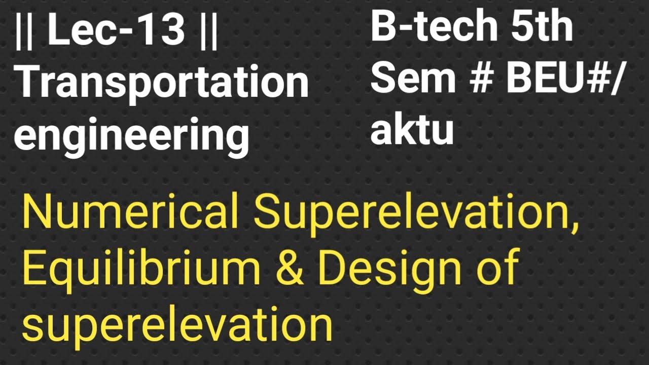 Lec 13 Numerical Superelevation Equilibrium And Design Of