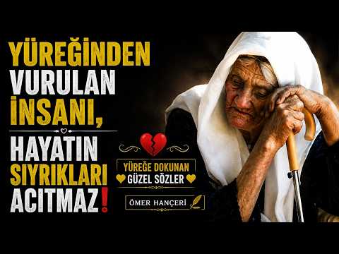 🔥 YÜREĞİNDEN VURULAN İNSANI, HAYATIN SIYRIKLARI ACITMAZ! 💔 | YÜREĞE DOKUNAN SÖZLER