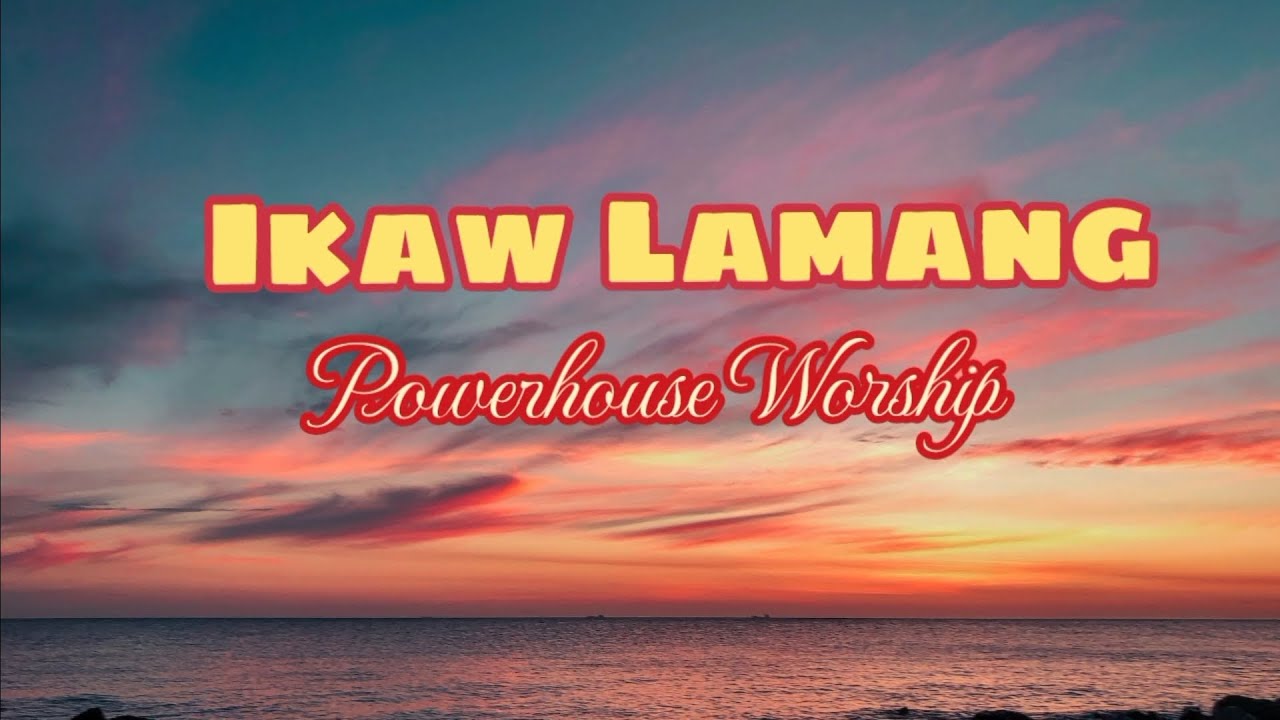 Ikaw Lamang (Lyric Video) - Powerhouse Worship - YouTube