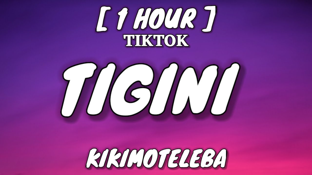 Kikimoteleba - TIGINI (Lyrics) [1 Hour Loop] "Ti-ti-gi-ni-ti-ti-ti-gi ...