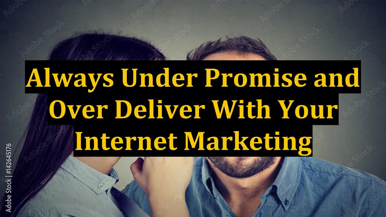 Always Under Promise and Over Deliver With Your Internet Marketing ...