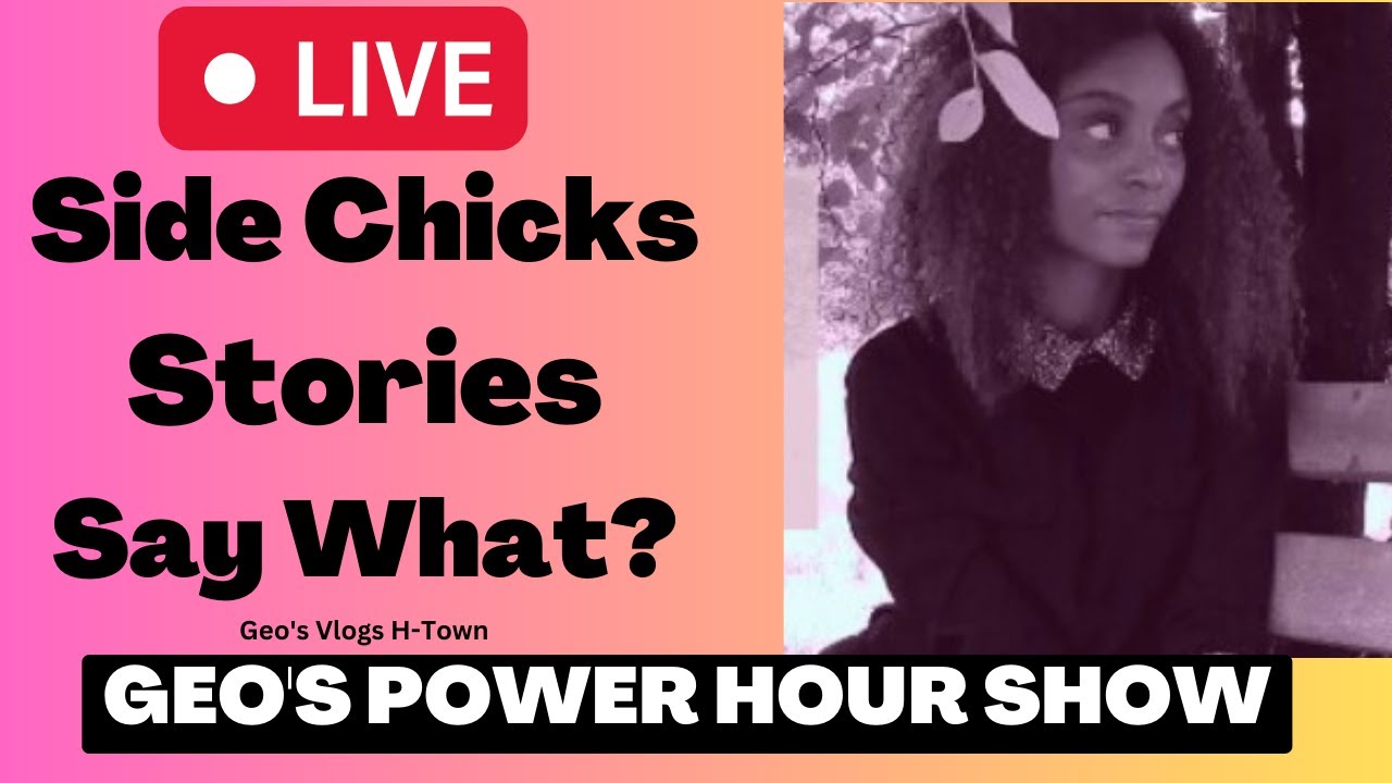 Side Chick Stories | Say What? | Geo's Power Hour Podcast | Episode 2 ...