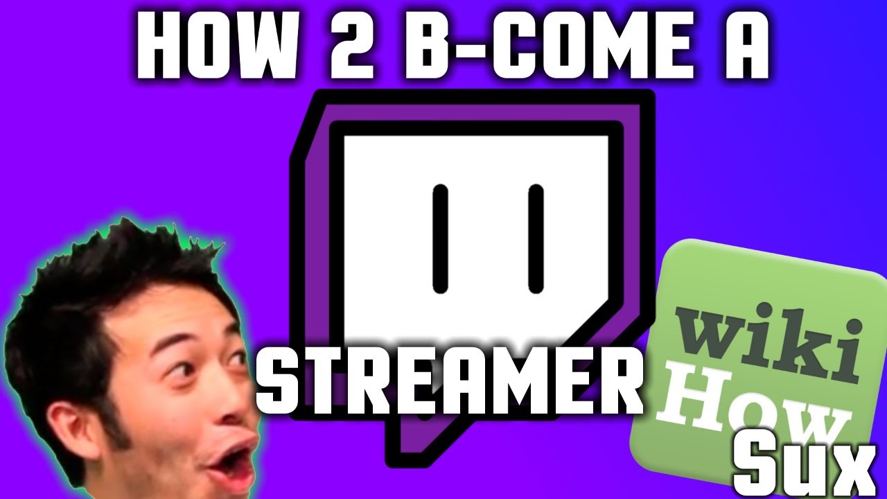 HOW TO BE A TWITCH STREAMER Wiki How Sucks - YouTube