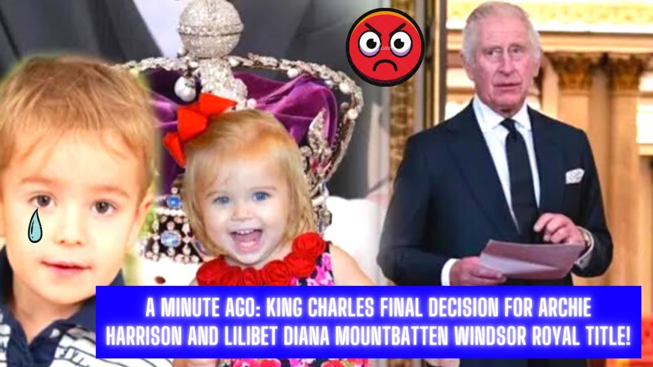 King Charles Final Decision for Archie Harrison and Lilibet Diana ...