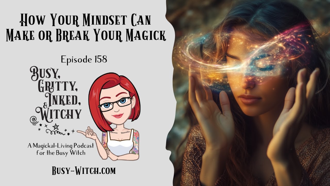 How Your Mindset Can Make or Break Your Magick- Episode 158 of Busy ...
