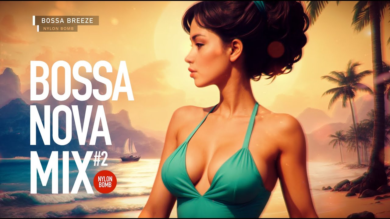 BOSSA NOVA MIX #2 | CHEERFUL AND LIGHT MUSIC WITH A LITTLE TASTE OF THE SUMMER SEASON IN THE AIR ...