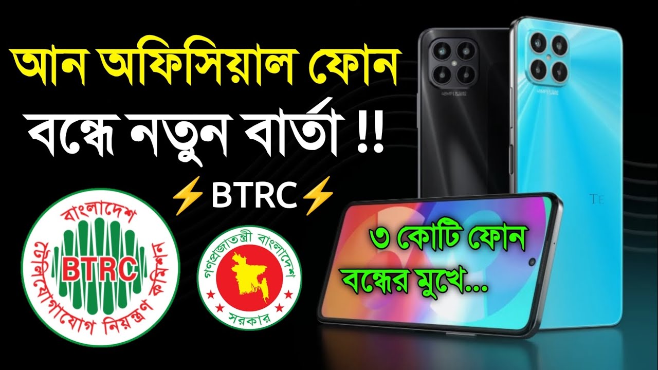 আন অফিসিয়াল মোবাইল বন্ধে নতুন বার্তা, আতঙ্কের শেষ কোথায় BTRC ...