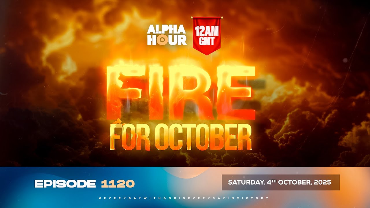 ALPHA HOUR EPISODE 1120 || FIRE FOR OCTOBER || SATURDAY, 4th OCTOBER ...