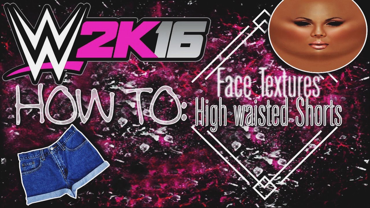 WWE 2K16: HOW TO: FACE TEXTURES/HIGH WAISTED SHORTS ᴴᴰ - YouTube