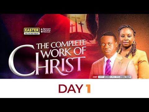 EASTER FAITH RETREAT || THE COMPLETE WORK OF CHRIST || DAY 1 || 7TH ...