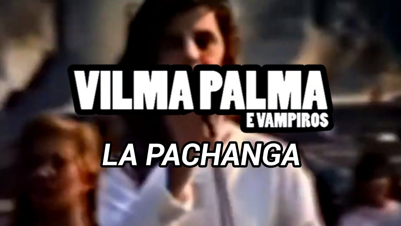 VILMA PALMA E VAMPIROS - LA PACHANGA | LETRA - YouTube