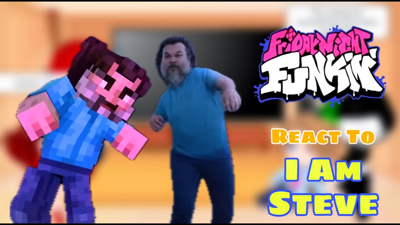 Fnf React To I AM STEVE || Silly Billy, But Jack Black and Minecraft ...