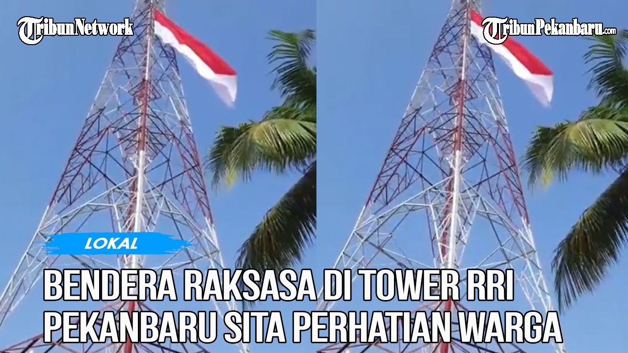 VIRAL - Bendera Raksasa di Tower RRI Pekanbaru Sita Perhatian Warga ...