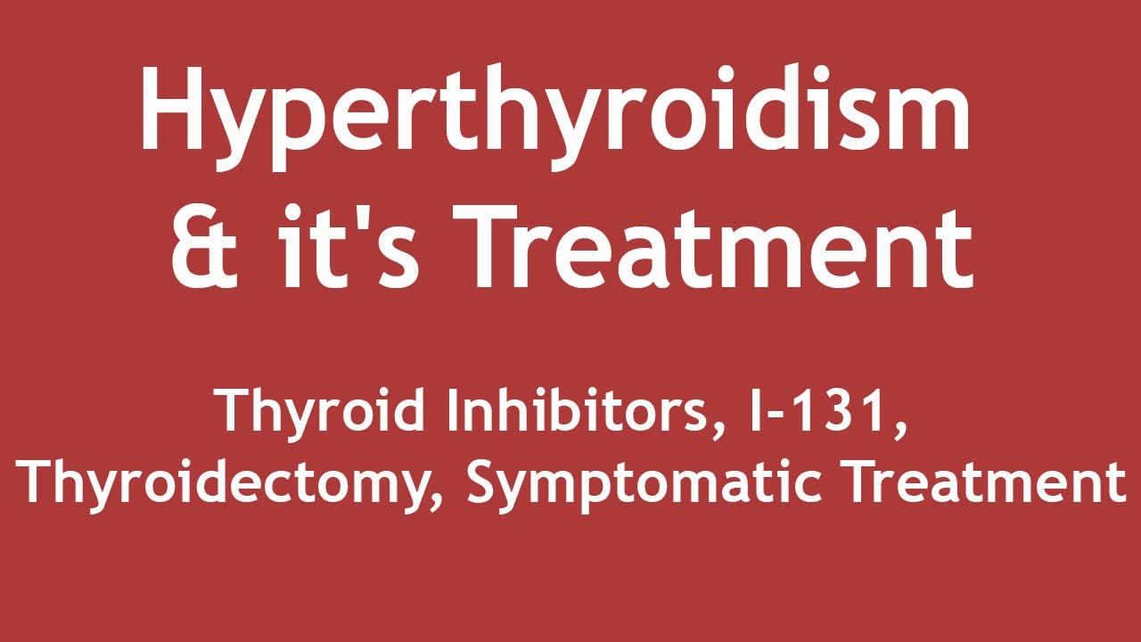 Hyperthyroidism & it's treatment (Thyroid Inhibitors, I-131 ...