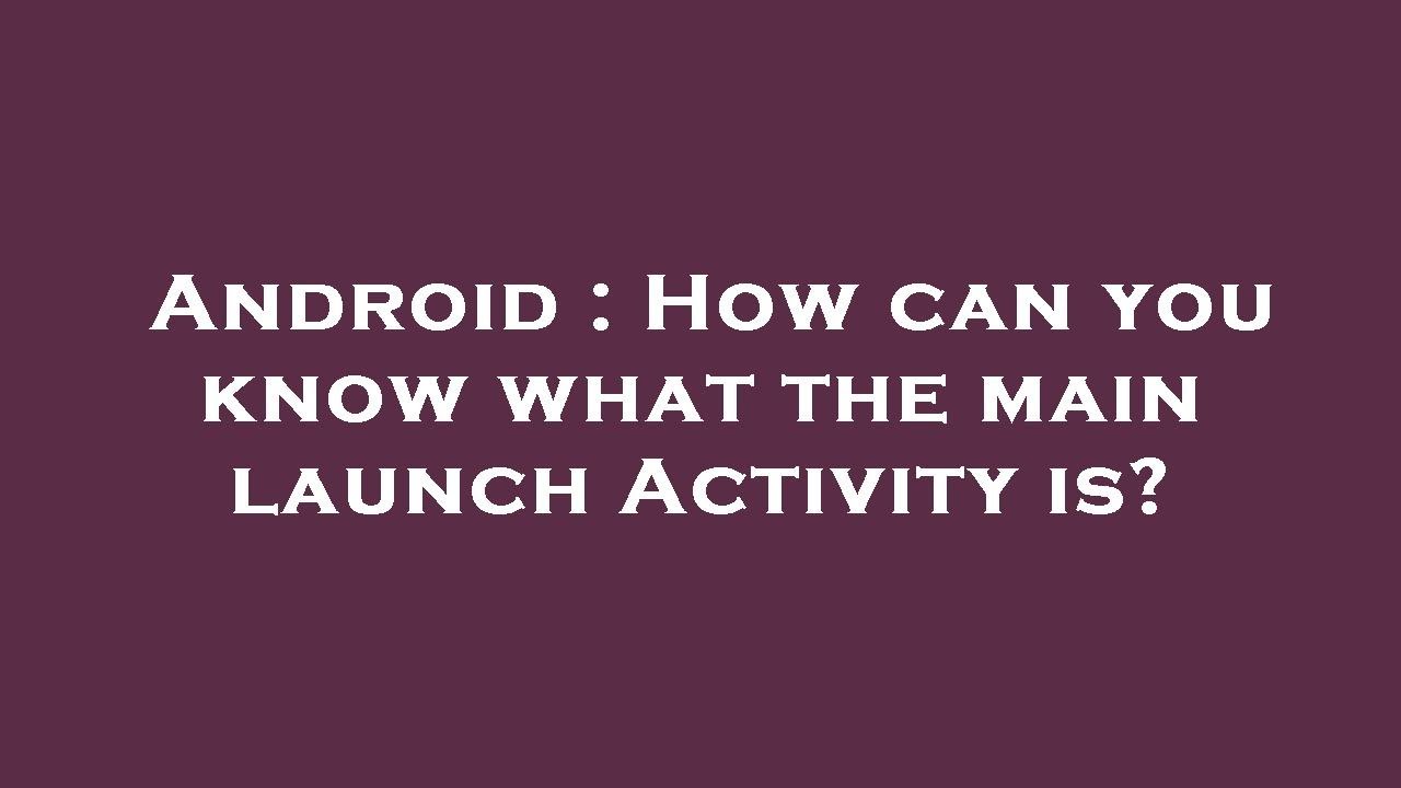 Android : How can you know what the main launch Activity is? - YouTube