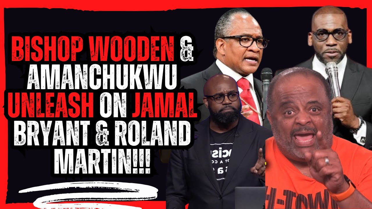 Bishop Wooden & Amanchukwu unleash on Jamal Bryant & Roland Martin ...