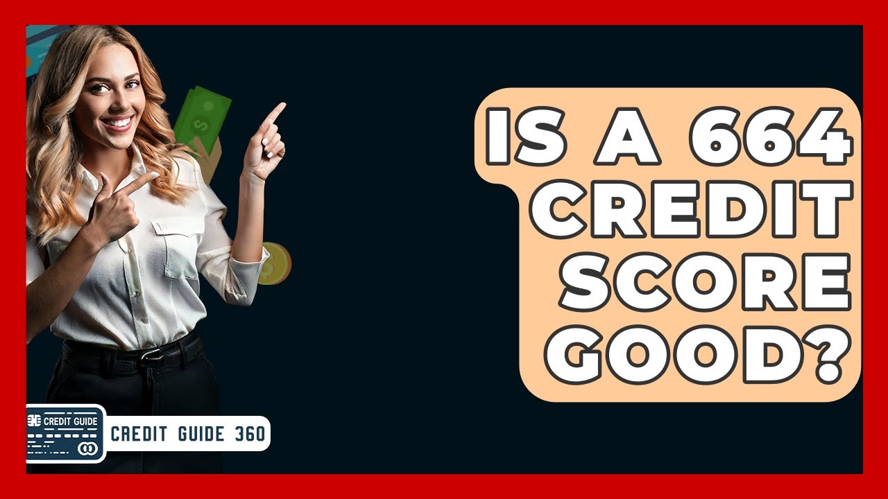 Is A 664 Credit Score Good? - CreditGuide360.com - YouTube