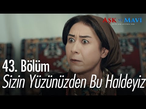 Sizin yüzünüzden bu haldeyiz - Aşk ve Mavi 43. Bölüm