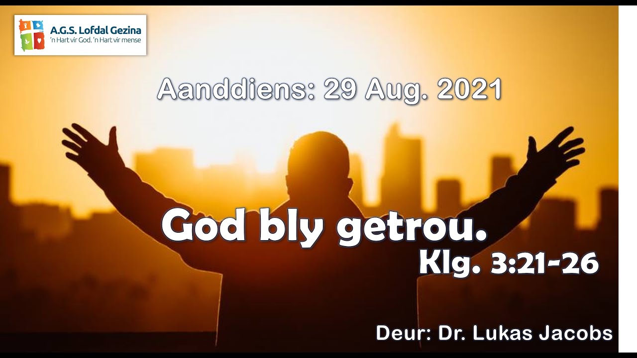 Aanddiens: GOD BLY GETROU. Klg. 3:21-26. Dr. Lukas Jacobs. Son. 29 Aug ...