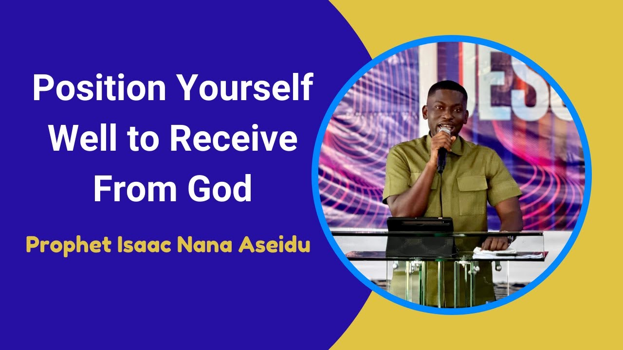 Position Yourself To Receive From God - Prophet Isaac Nana Aseidu - YouTube