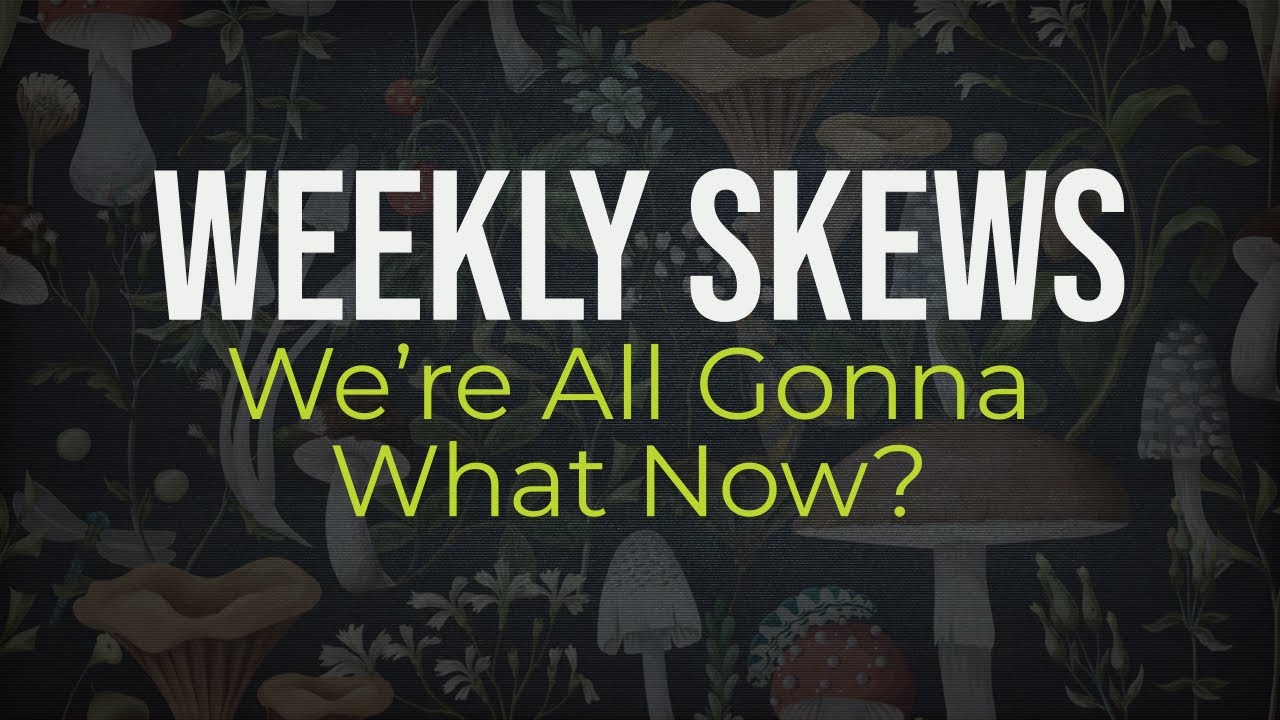 Weekly Skews – We’re All Gonna What Now? - YouTube