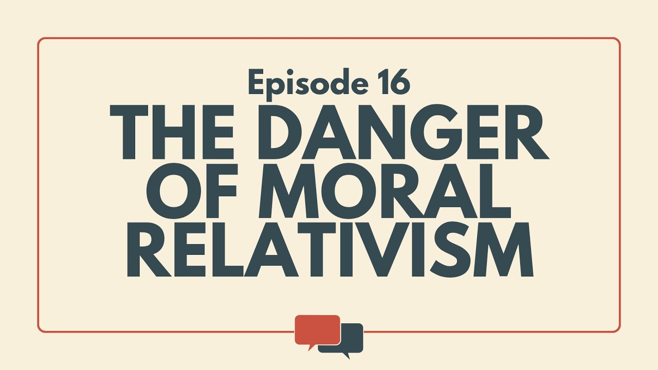 Episode 16 - The Danger of Moral Relativism - YouTube