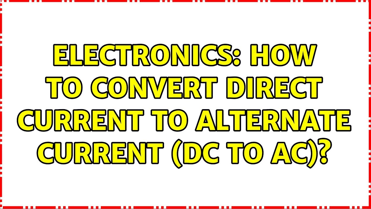 Electronics: How to convert Direct Current to Alternate Current (DC to ...