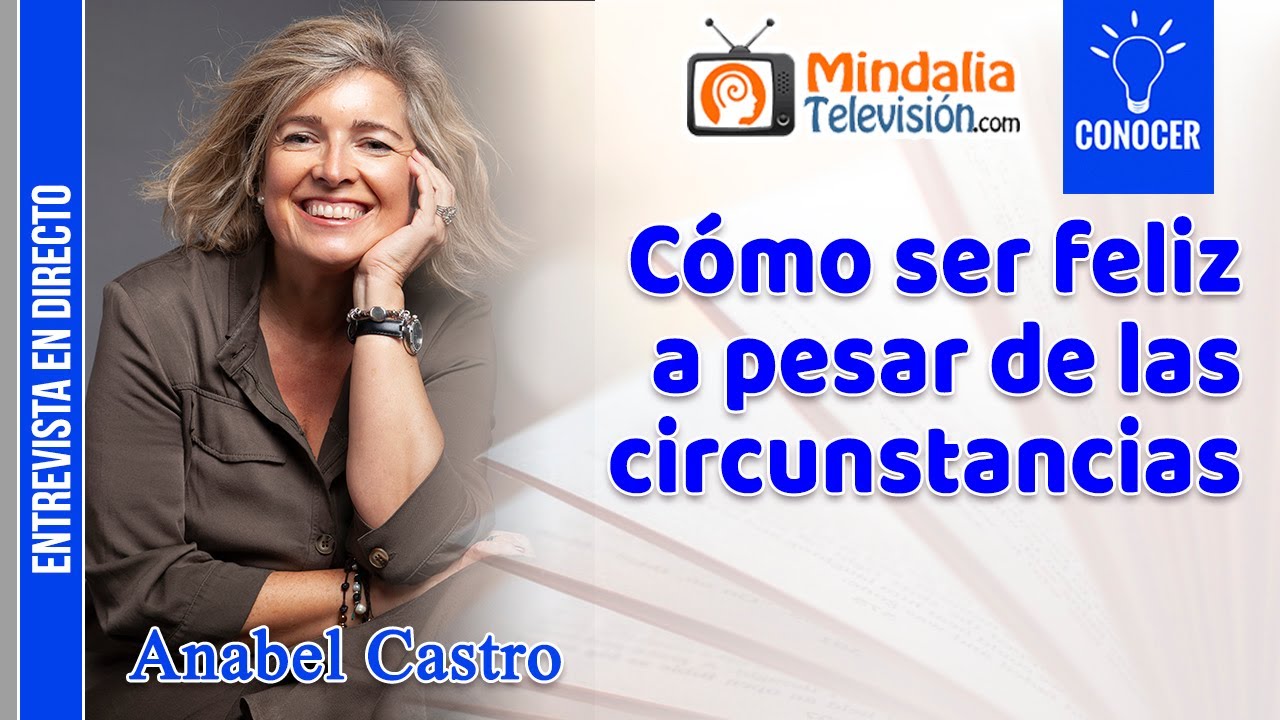 Cómo ser feliz a pesar de las circunstancias. Entrevista a Anabel ...