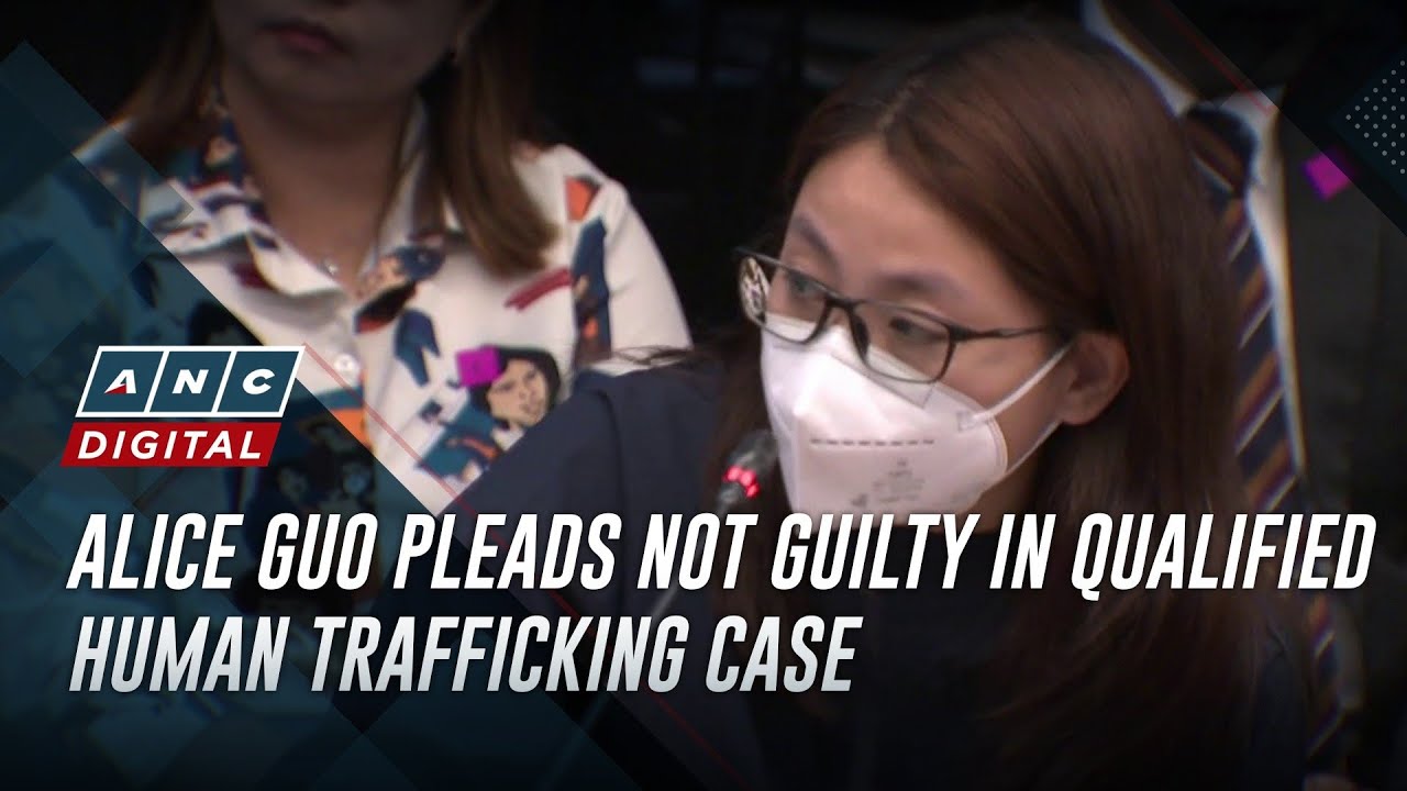 Alice Guo pleads not guilty in qualified human trafficking case | ANC ...