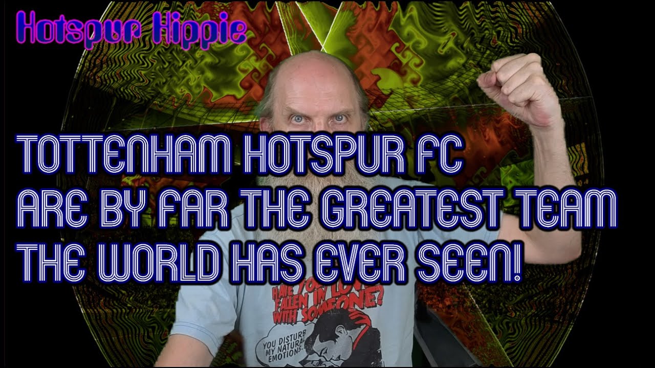 HHHH: Tottenham Hotspur FC Are By Far the Greatest Team The World Has ...